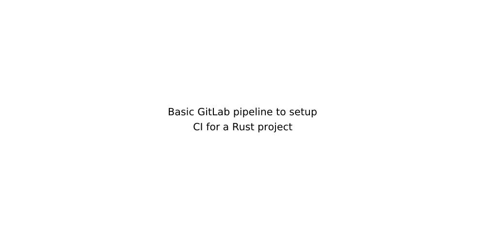 Basic GitLab pipeline to setup CI for a Rust project